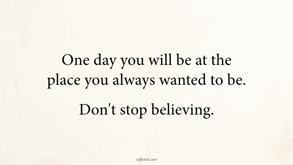 One Day You Will Be At The Place You Always Wanted To Be. Don't Stop ...