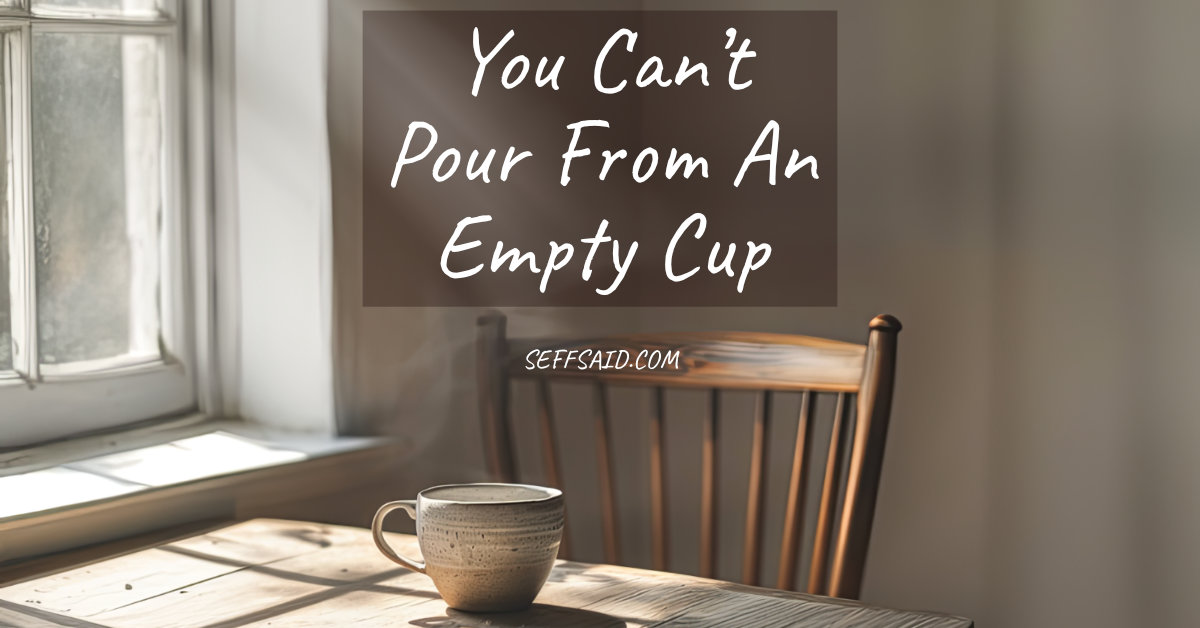 “You Can’t Pour from an Empty Cup” - Meaning and Why It Matters